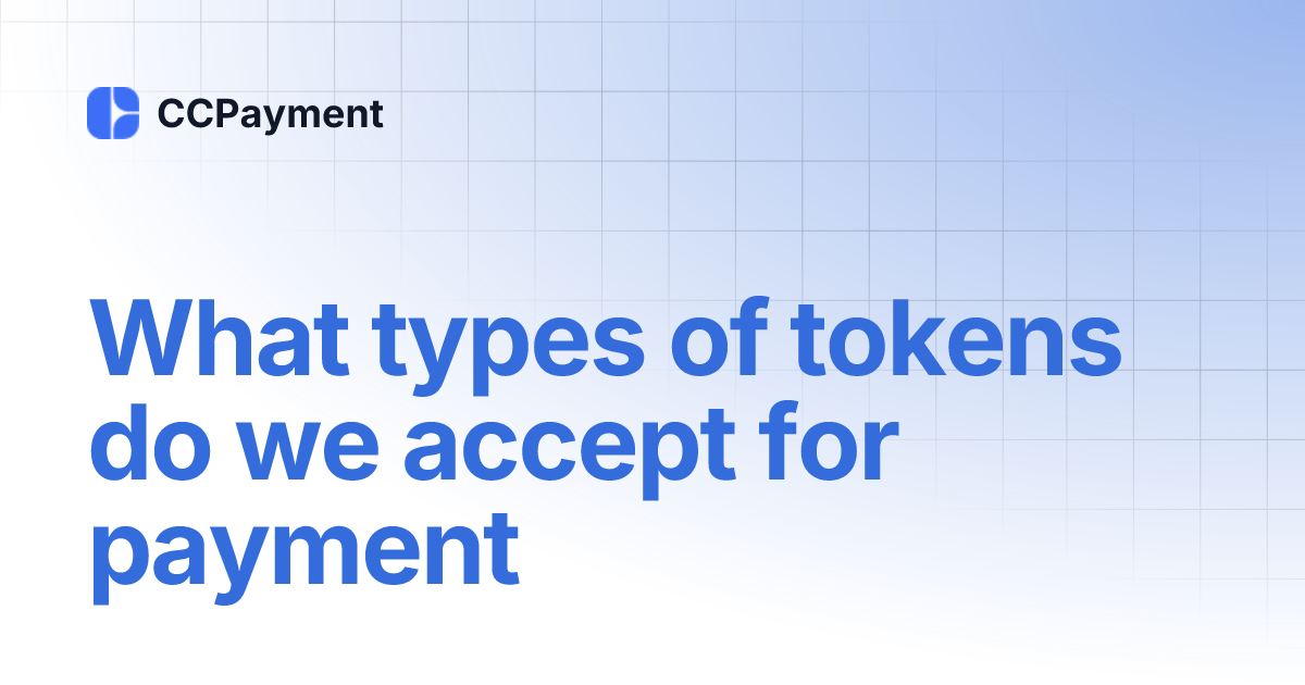 What types of tokens do we accept for payment | CCPayment