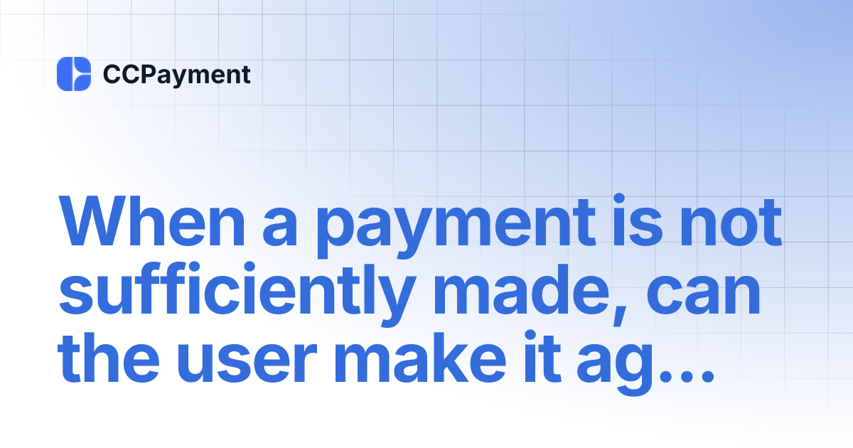 When a payment is not sufficiently made, can the user make it again and have it credited ...